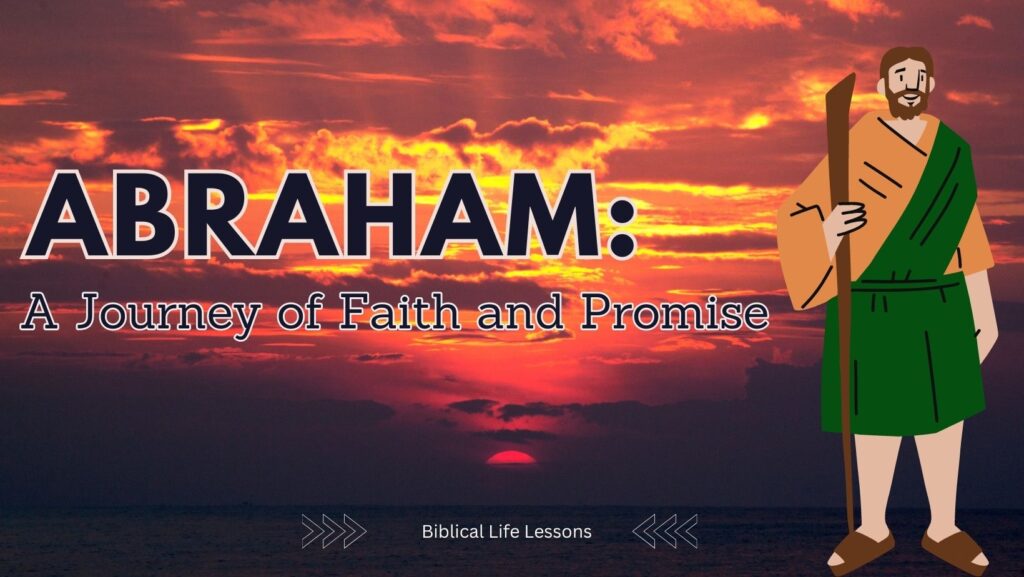 Abraham: A Journey of Faith and Promise - Biblical Life Lessons