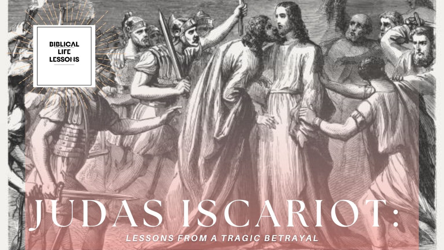Judas Iscariot: Lessons from a Tragic Betrayal - Biblical Life Lessons