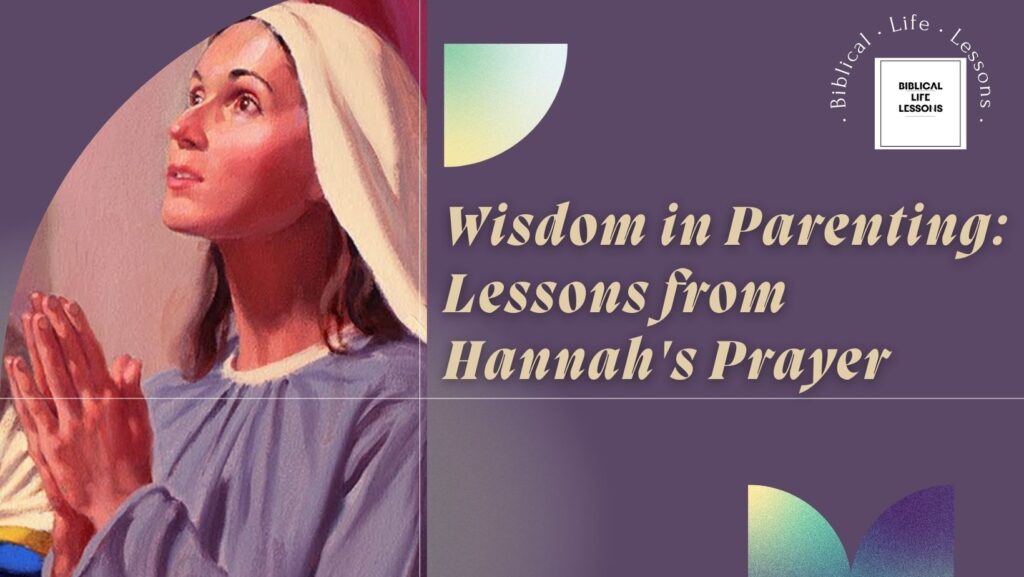 Wisdom in Parenting: Lessons from Hannah's Prayer - Biblical Life Lessons