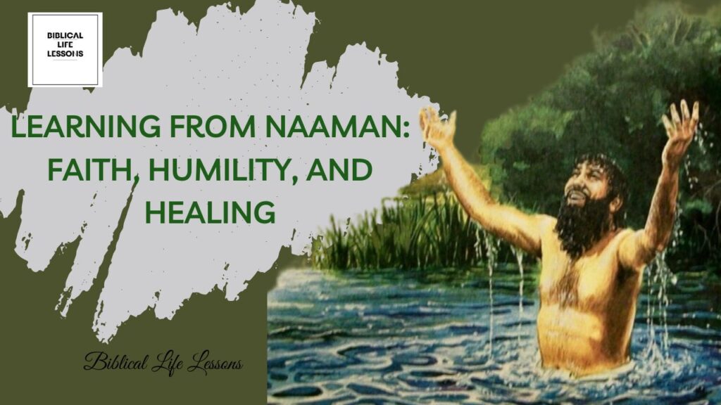 Learning from Naaman: Faith, Humility, and Healing - Biblical Life Lessons