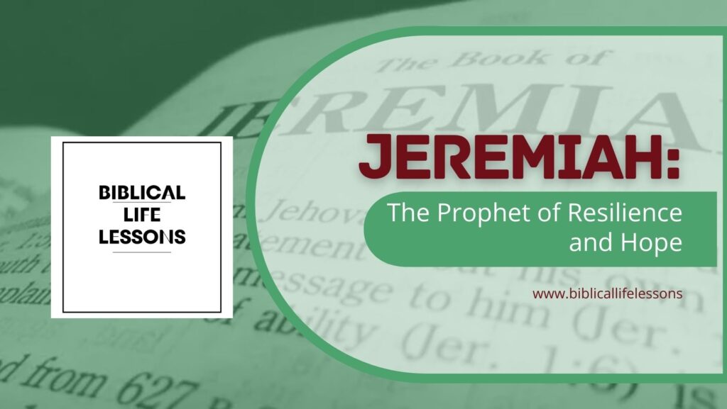 Jeremiah: The Prophet of Resilience and Hope - Biblical Life Lessons
