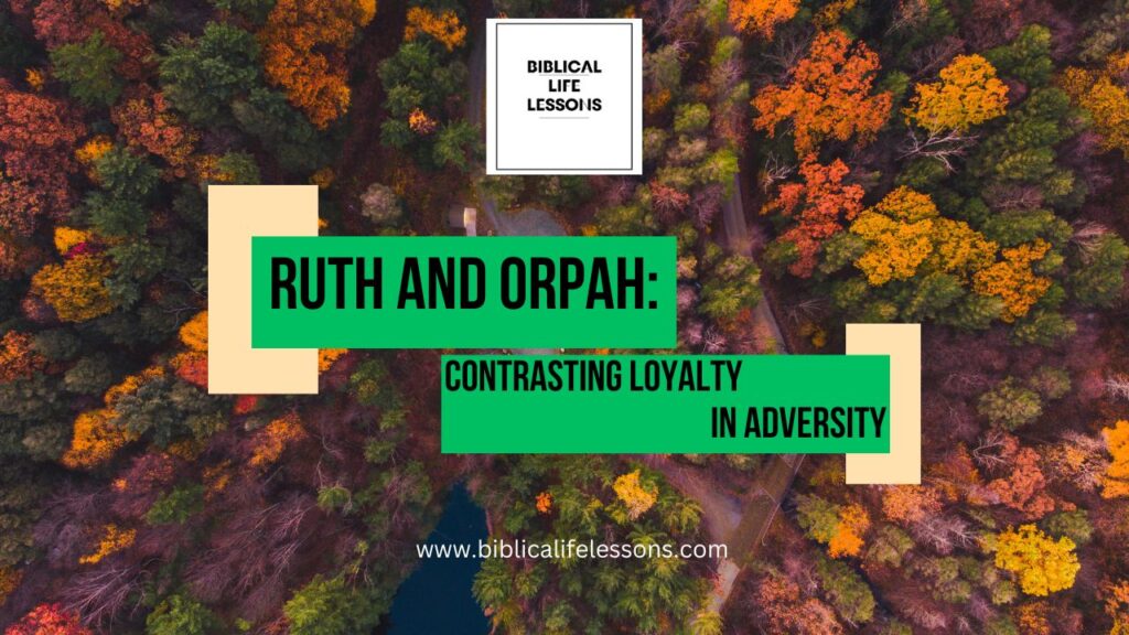 Ruth and Orpah: Contrasting Loyalty in Adversity - Biblical Life Lessons