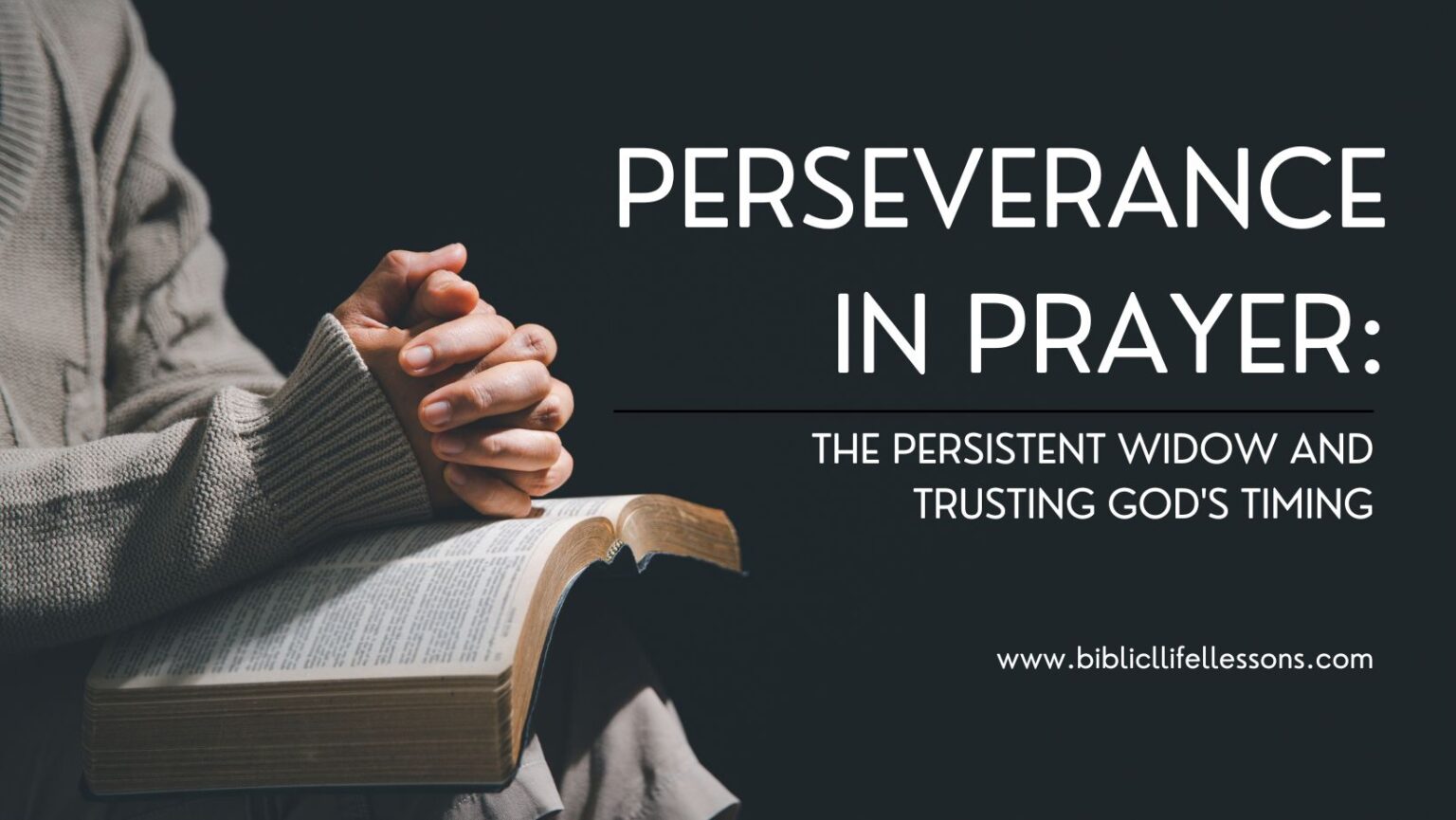 Perseverance in Prayer: The Persistent Widow and Trusting God's Timing - Biblical Life Lessons