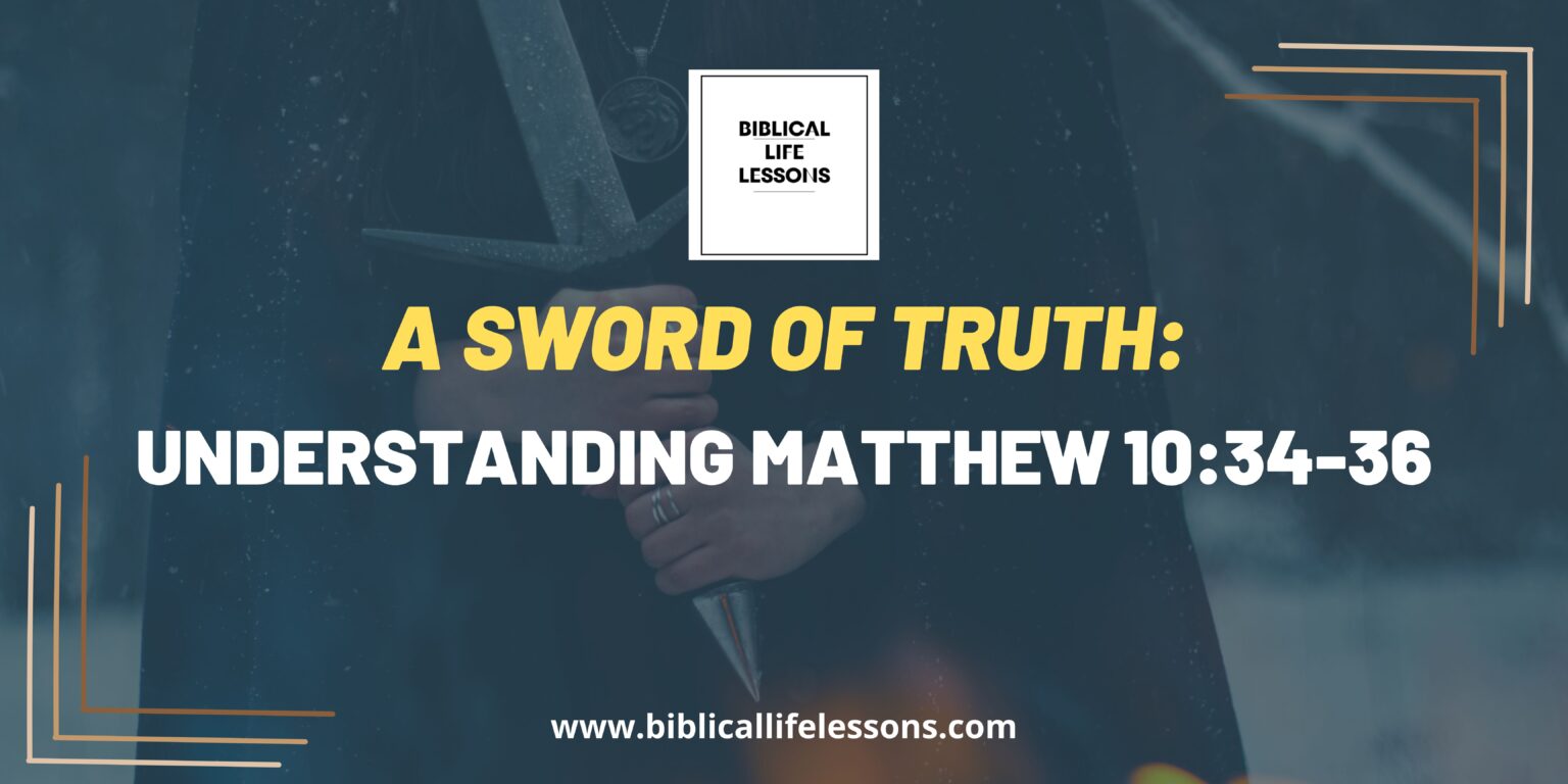 A Sword of Truth: Understanding Matthew 10:34-36 - Biblical Life Lessons
