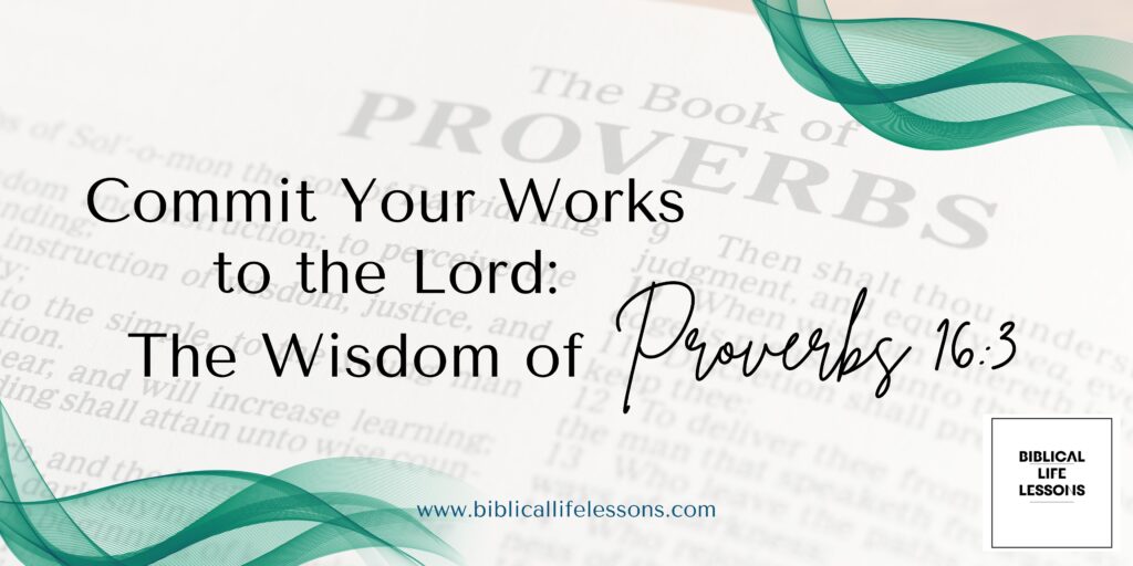 Commit Your Works to the Lord: The Wisdom of Proverbs 16:3 - Biblical ...