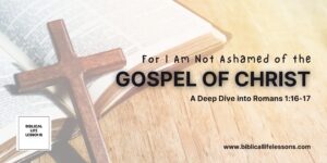 For I Am Not Ashamed of the Gospel of Christ: A Deep Dive into Romans 1 ...
