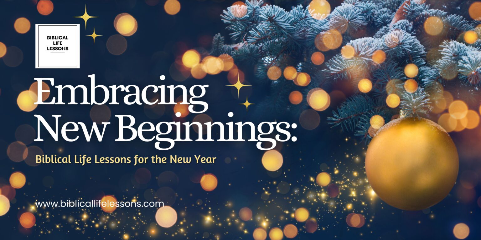 Embracing New Beginnings: Biblical Life Lessons for the New Year - Biblical Life Lessons